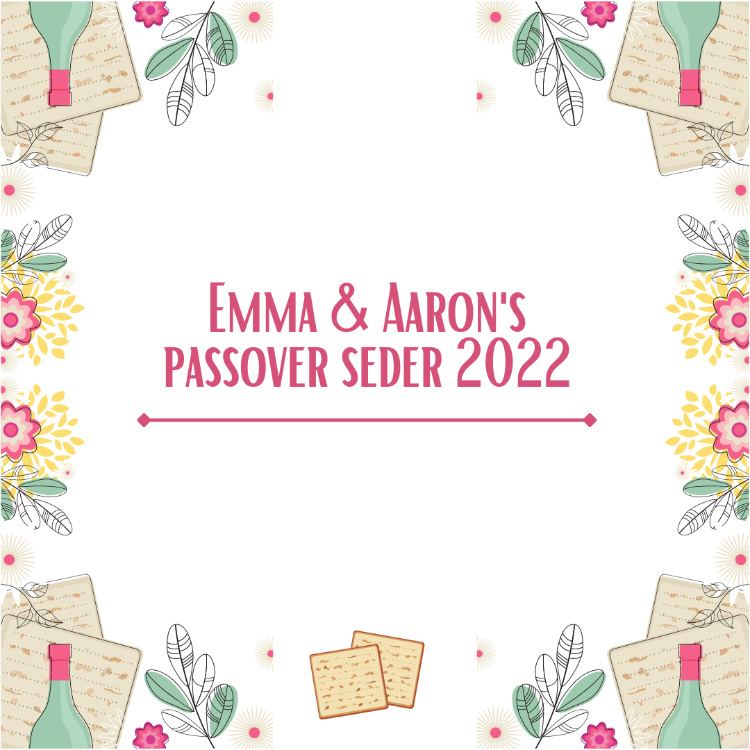 Emma And Aaron's Seder 2022 | Passover Haggadah by Emma Duncliffe